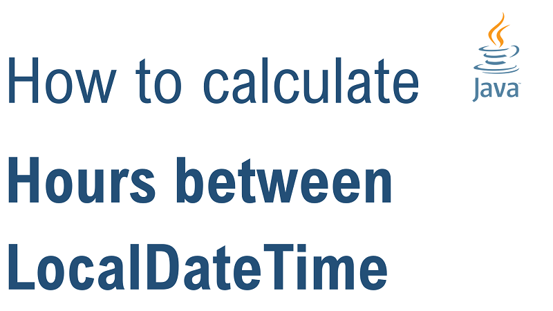 Java Calculate Number Of Hours Between Two LocalDateTime