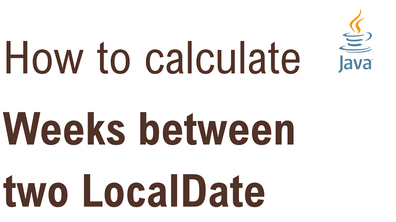 Java Calculate Number Of Weeks Between Two LocalDate
