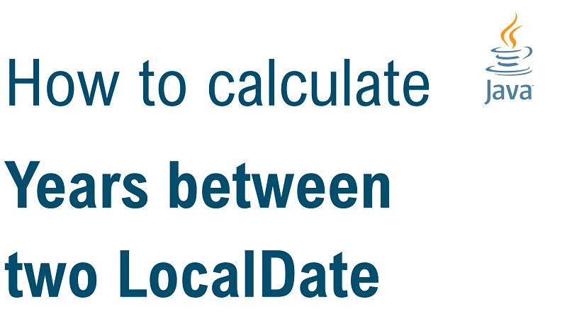 Java Calculate Number Of Years Between Two LocalDate