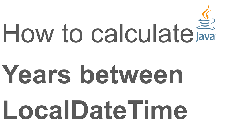 Java Calculate Number Of Years Between Two LocalDateTime