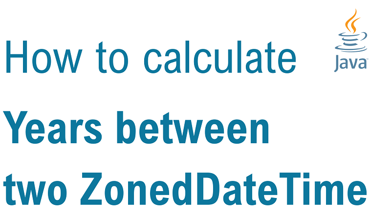 Java Calculate Number Of Years Between Two ZonedDateTime