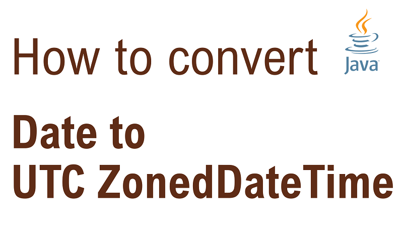 Java Convert Date To ZonedDateTime In UTC