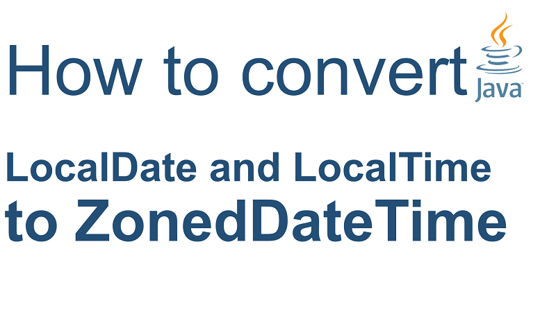 Java Convert LocalDate And LocalTime To ZonedDateTime With Specified 