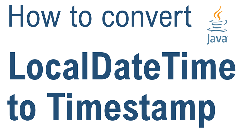 Java Convert LocalDateTime To Timestamp
